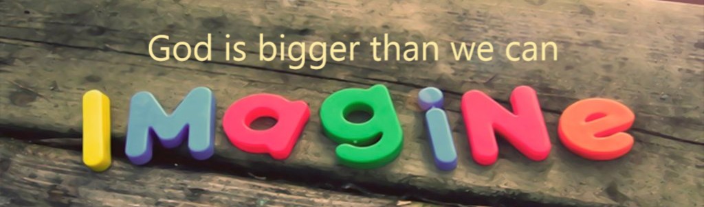 God Is Bigger Than We Can Imagine! – Oldtown Church