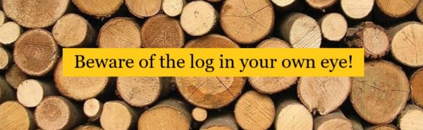 Beware of the Log In Your Own Eye – Oldtown Church